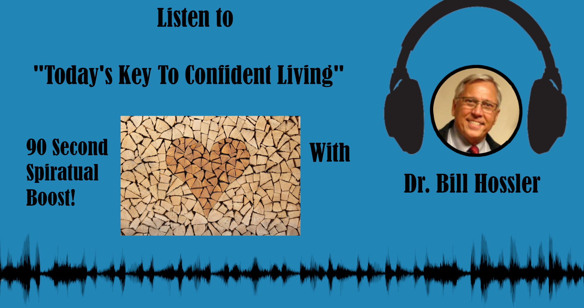 “Today’s Key to Confident Living” – Dr. Bill Hossler – Healing Love